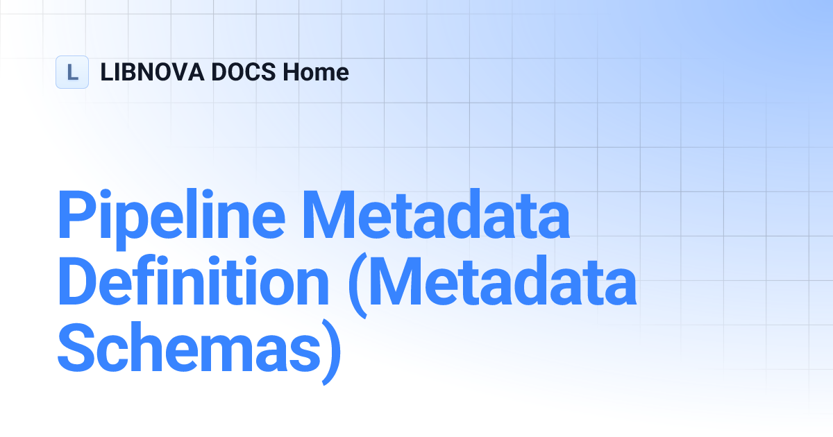 Pipeline Metadata Definition (Metadata Schemas) | LIBNOVA DOCS Home