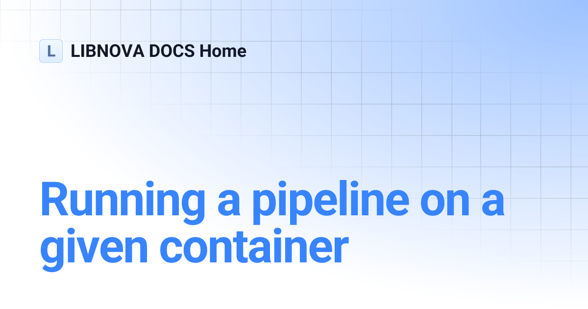 Running a pipeline on a given container | LIBNOVA DOCS Home