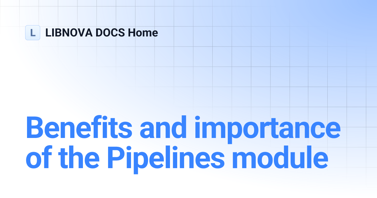 Benefits and importance of the Pipelines module | LIBNOVA DOCS Home