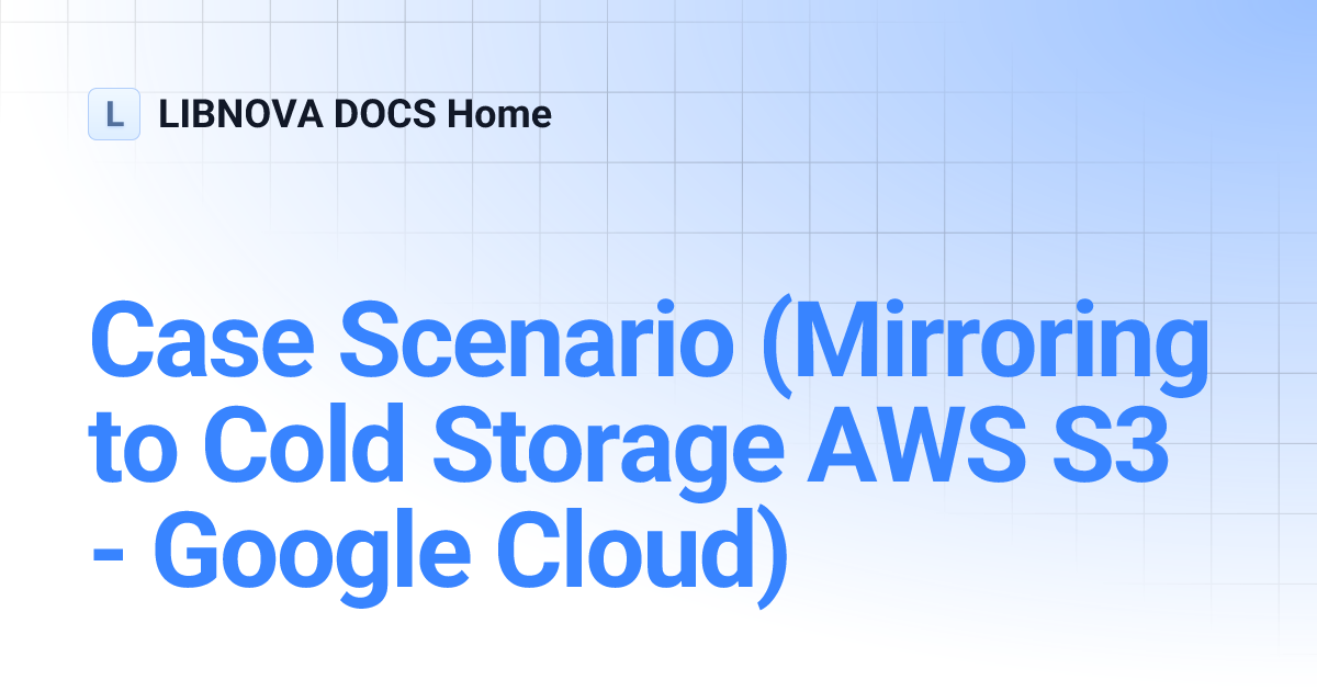 Case Scenario (Mirroring to Cold Storage AWS S3 - Google Cloud ...