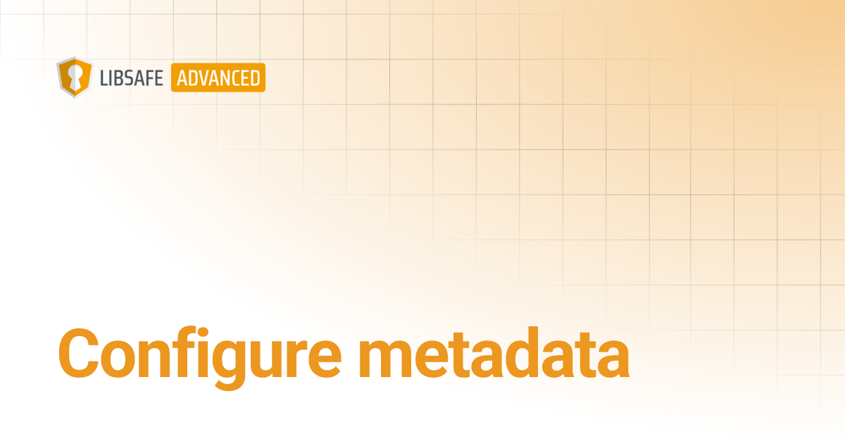 Configure metadata | LIBSAFE Advanced Manual