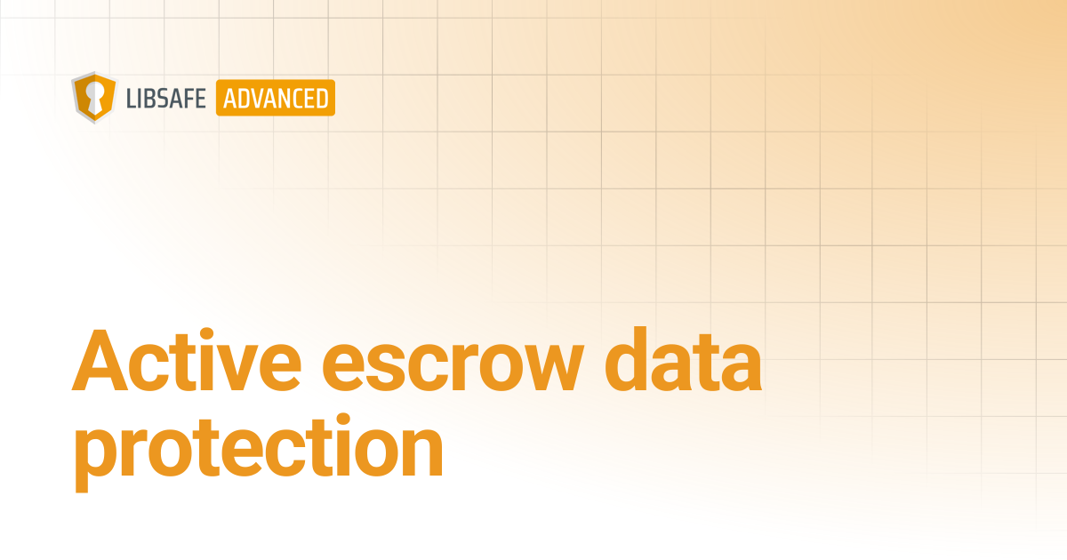 Active escrow data protection | LIBSAFE Advanced Manual