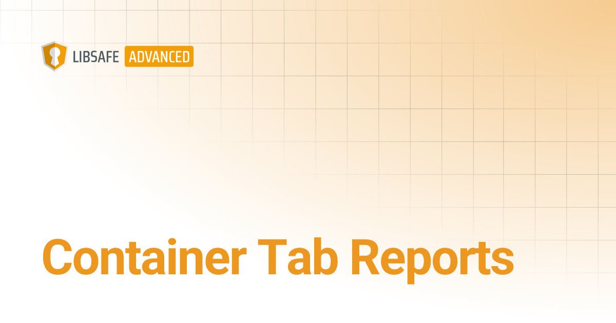 Container Tab Reports | LIBSAFE Advanced Manual