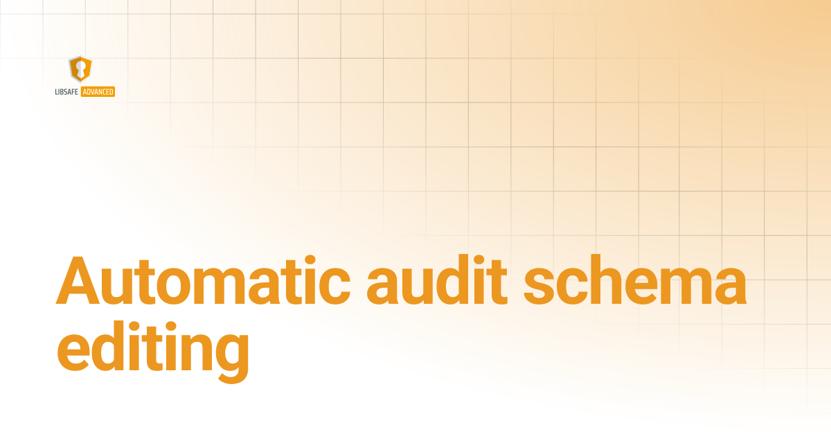 Automatic audit schema editing | LIBSAFE Advanced Pro - Preservation ...