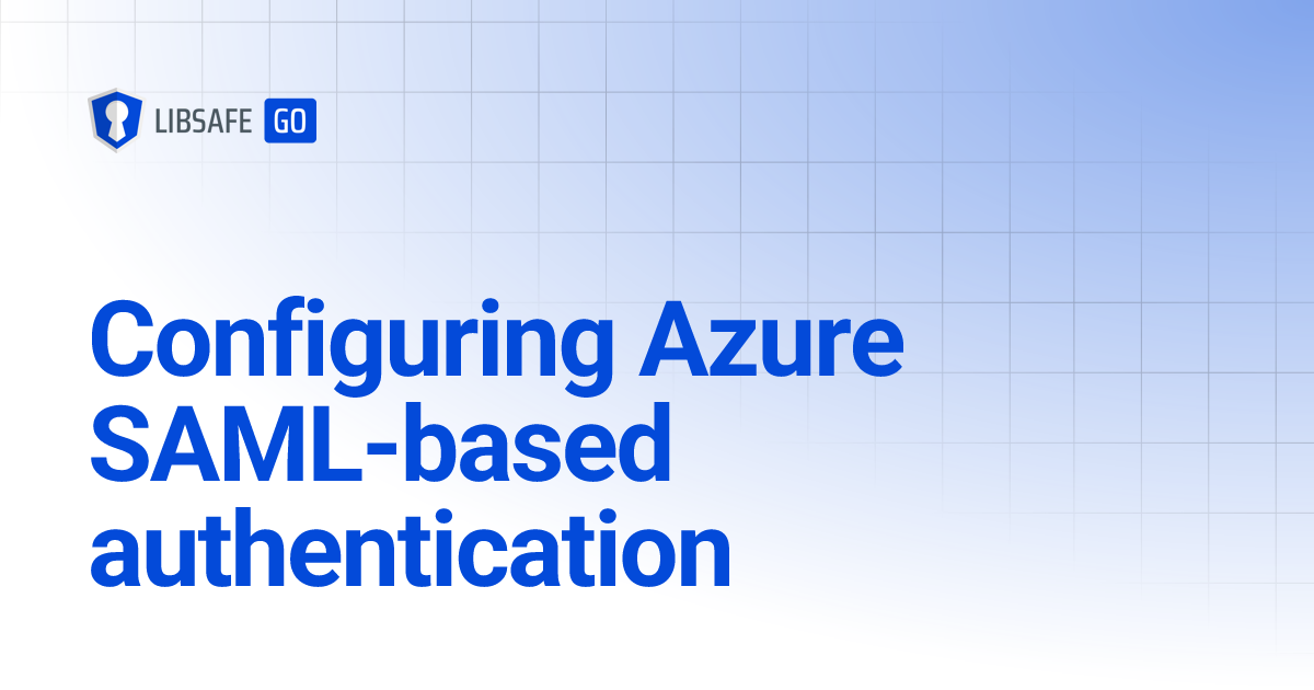 Configuring Azure SAML-based authentication | LIBSAFE Go!